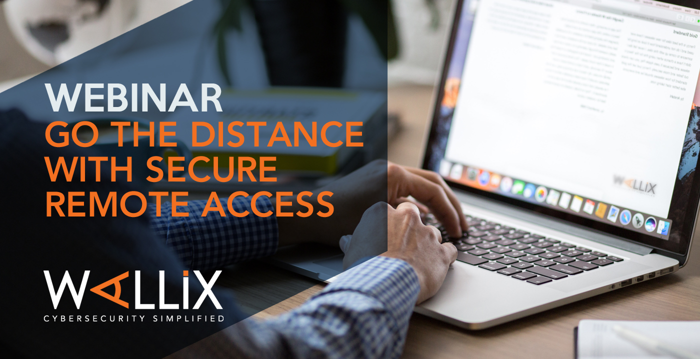 WEBINAR - Go the Distance with Secure Remote Access | WALLIX WEBINAR - Go the Distance with Secure Remote Access | WALLIX